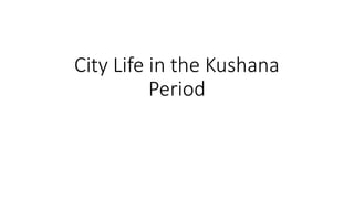 ancient City Life in the Kushana Period.pptx