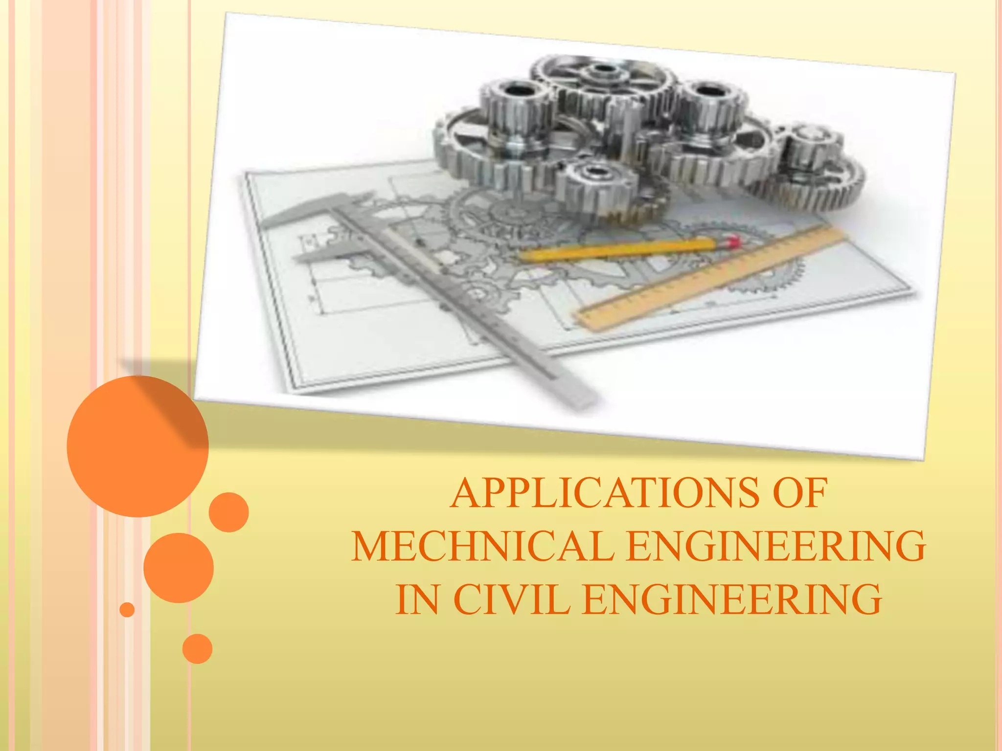 APPLICATIONS OF MECHANICAL ENGINEERING IN CIVIL ENGINEERING | PPTX