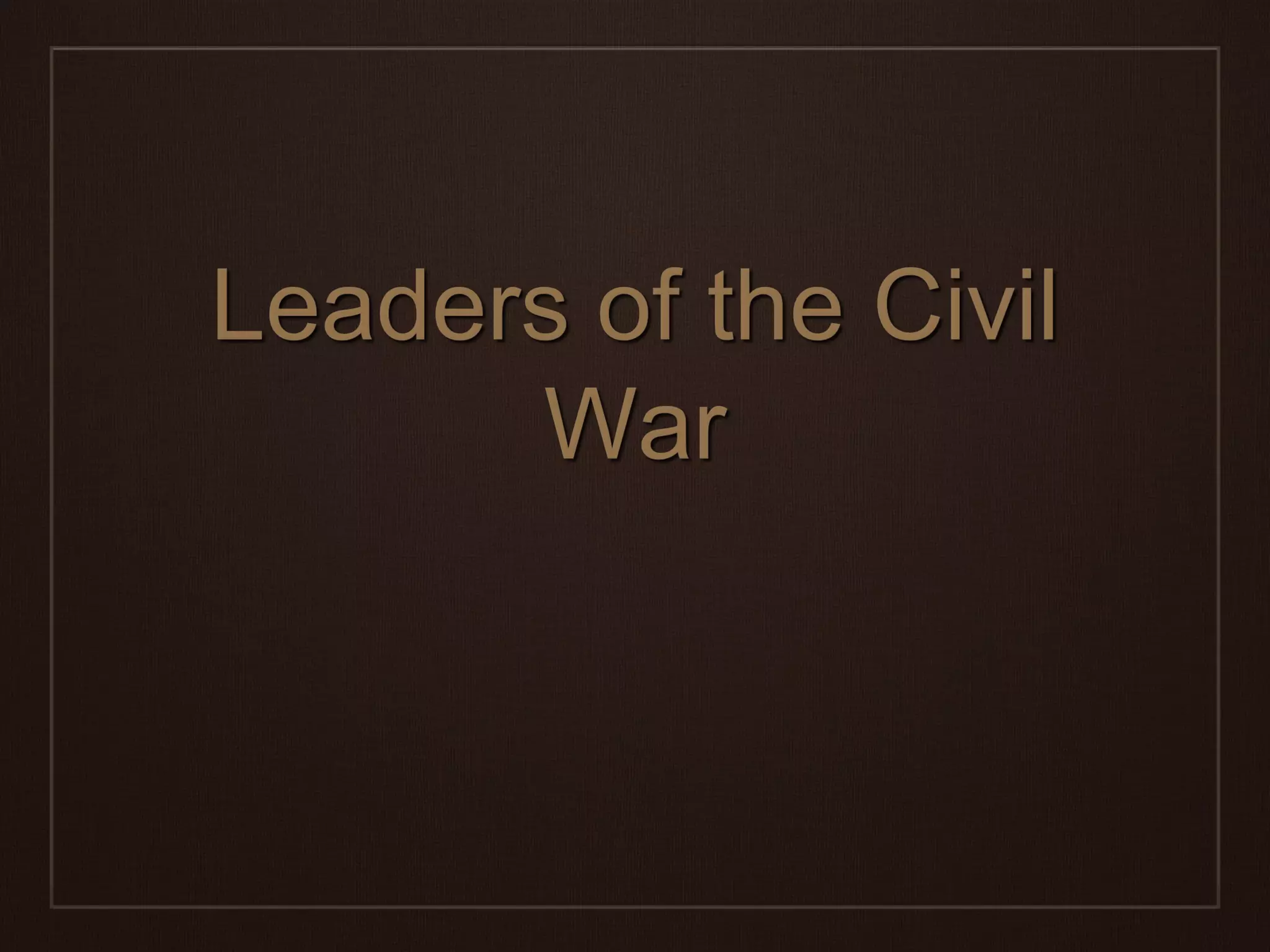 Civil war unit lesson 7 - civil war leaders - power point b ii | PPT