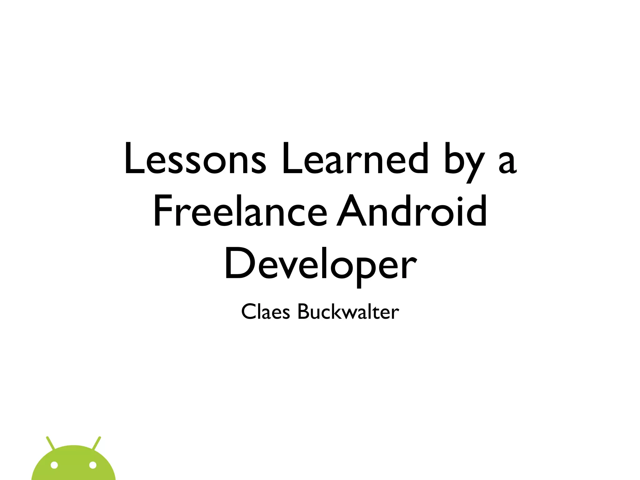 Lessons Learned by a Freelance Android Developer - Claes buckwalter ...