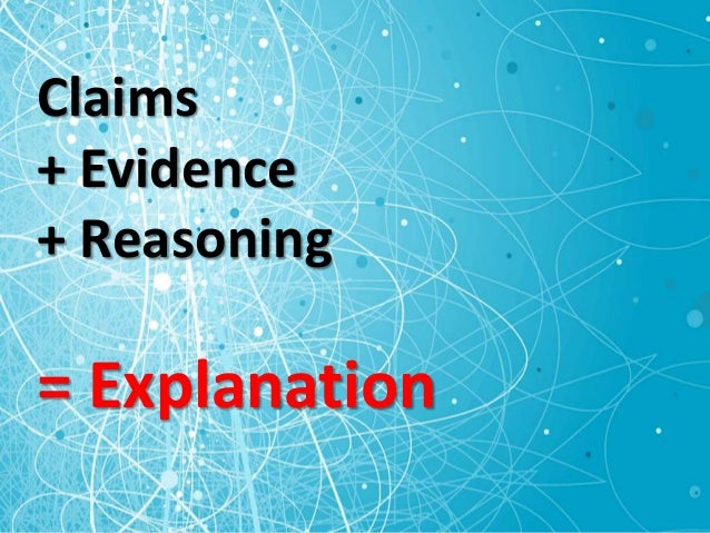 Claims + evidence + reasoning explanation Claims + evidence + reasoning explanation