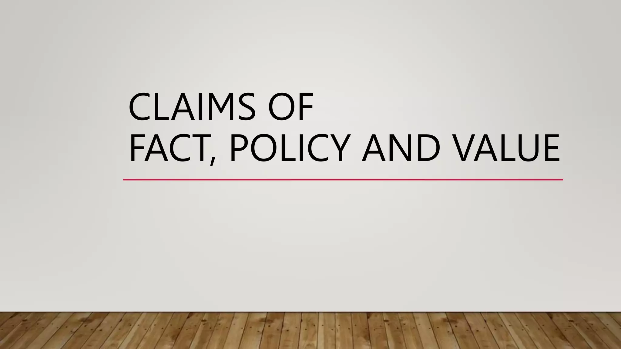 Claims of Fact, Value and Policy.pptx