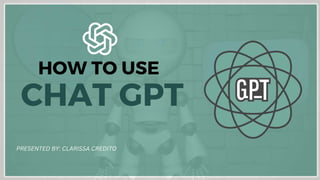 HOW TO USE CHAT GPT_ by Clarissa Credito | PPTX