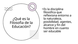 Filosofia educativa y sus caracteristicas | PPTX