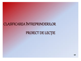 Clasificarea intreprinderilor - Proiect de lectie | PPTX