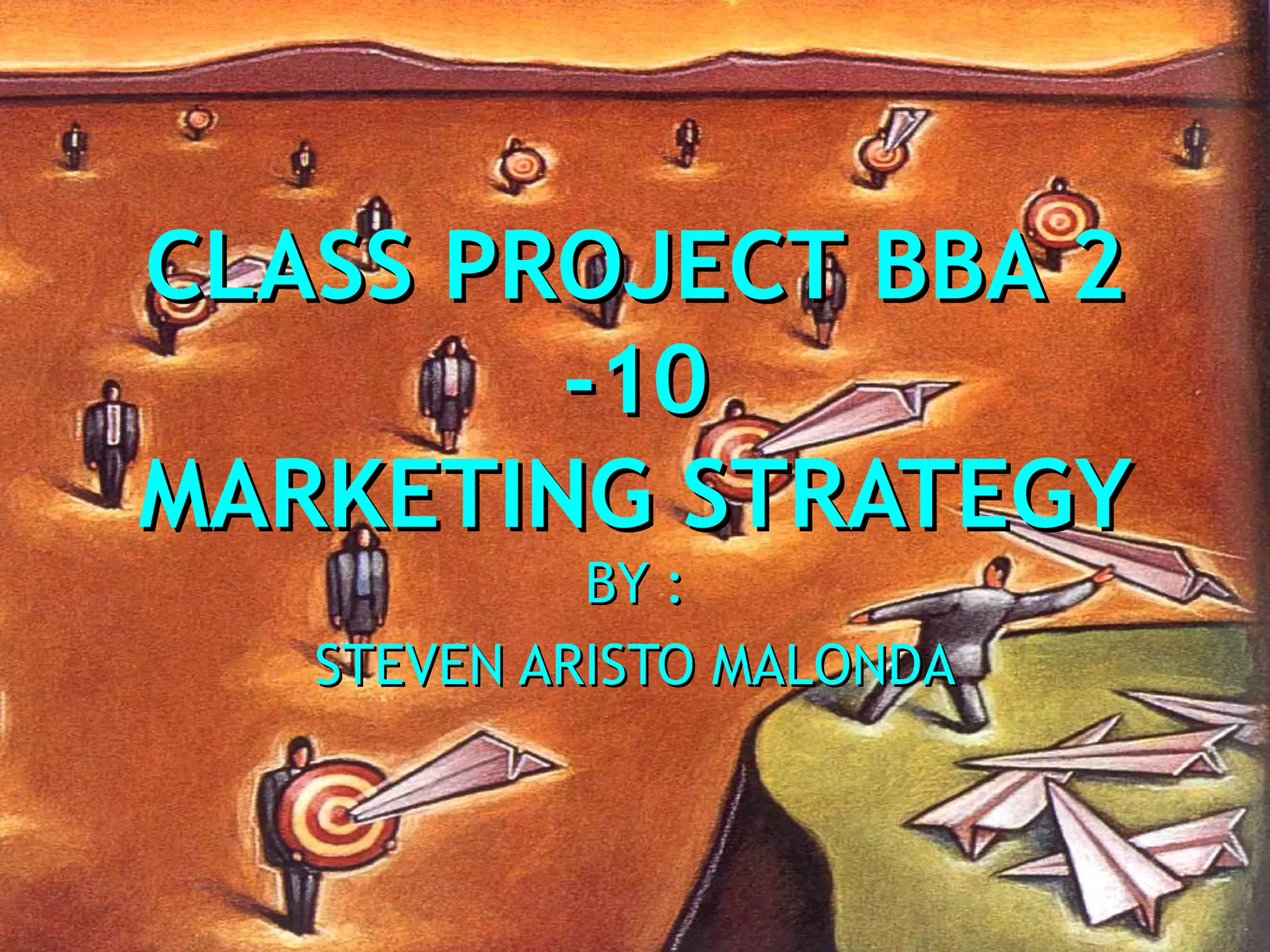 Class Project BBA 2-10 Marketing Strategy By Steven A M | PPT
