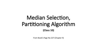 Class 10 - Median Selection - Partitioning Algorithm.pptx