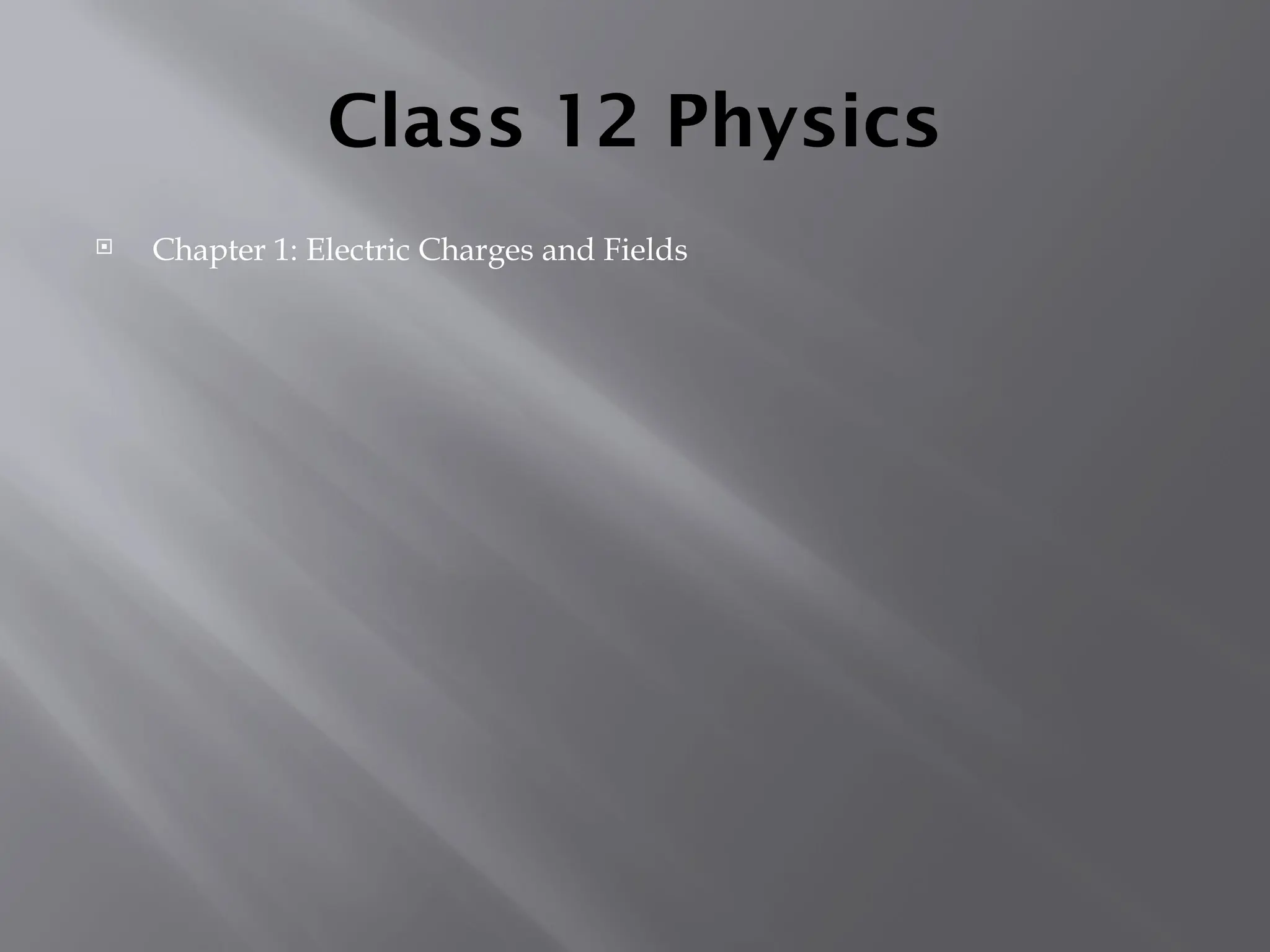 Class12_Physics_Chapter1 electric charges and fields.pptx