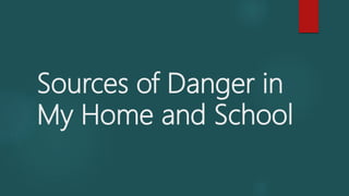 Sources of Danger in my Home and School | PPTX