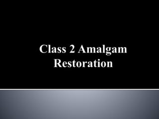 Class 2 amalgam restoration | PPTX