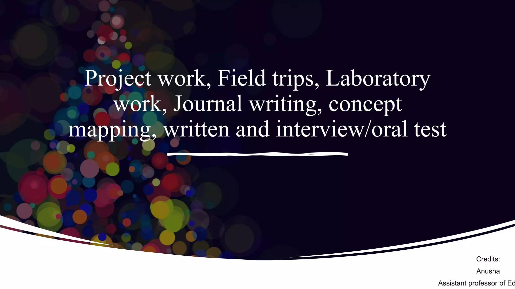 Project work, Field trips, Laboratory work, Journal writing, concept ...