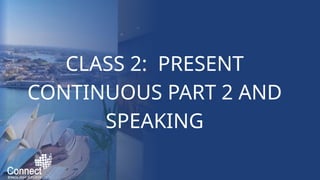 Class 2 present continuous part 2 speaking.pptx
