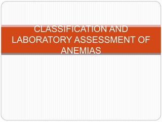 CLASSIFICATION AND LABORATORY ASSESSMENT OF ANEMIAS.pptx