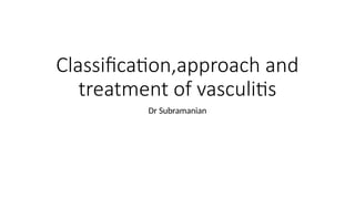 Classification,Approach,treatment of vasculitis.pptx