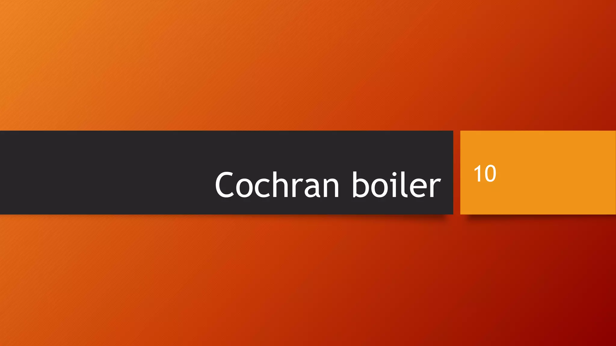 Classification of boilers and working of cochran boiler | PPTX