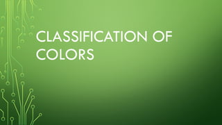 CLASSIFICATION OF COLORS.pptxRWTDTVDYFHFC | PPT
