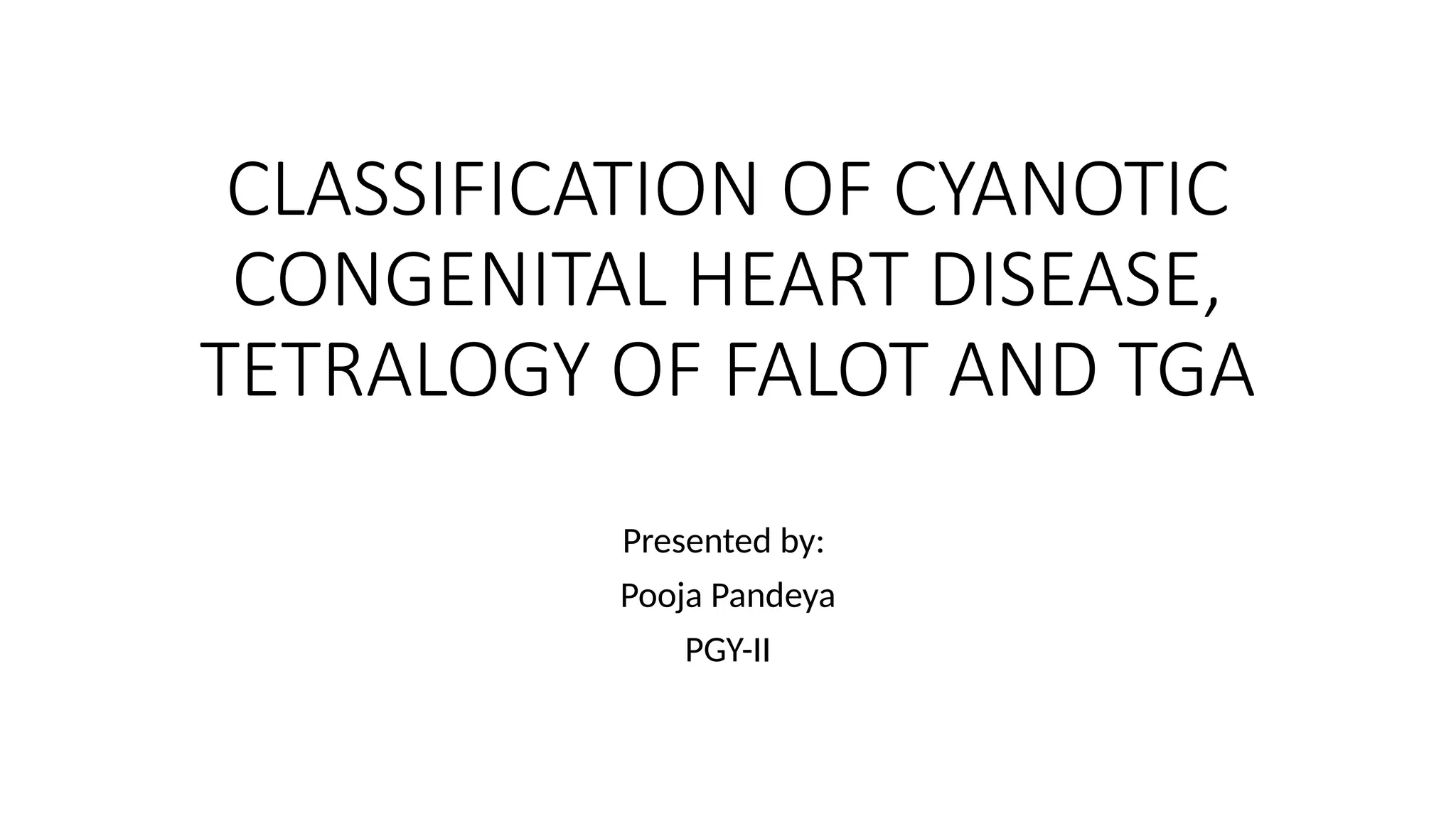 CLASSIFICATION OF CYANOTIC CONGENITAL HEART DISEASE AND TETRALOGY.pptx