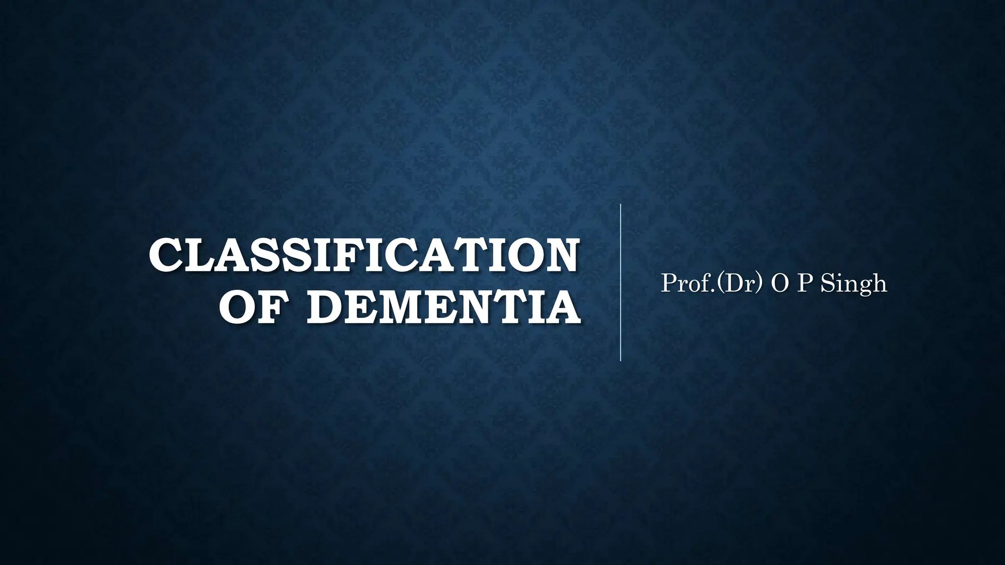 Classification of dementia.pptx Classification of dementia.pptx