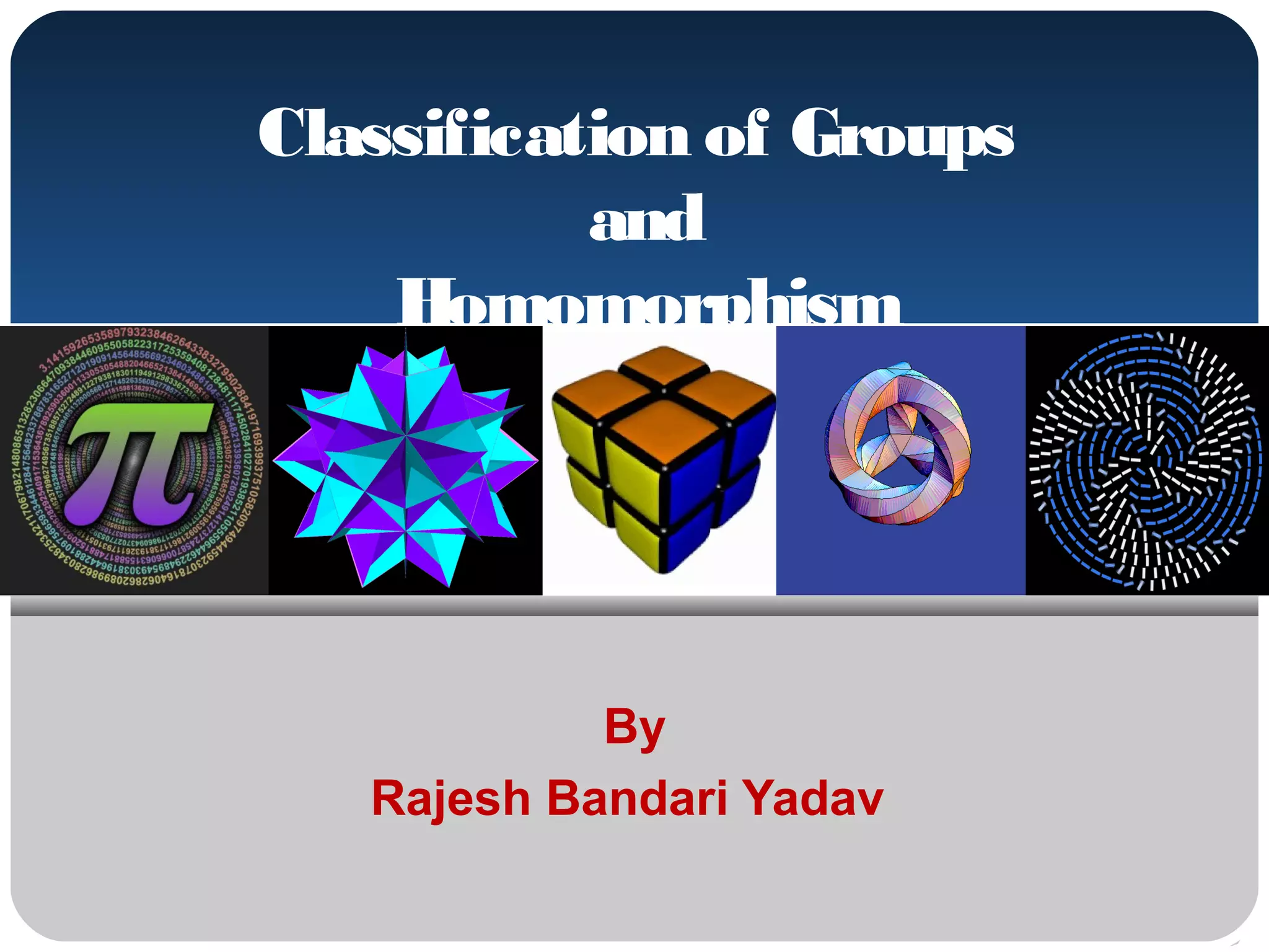 Classification of Groups and Homomorphism -By-Rajesh Bandari Yadav | PPT