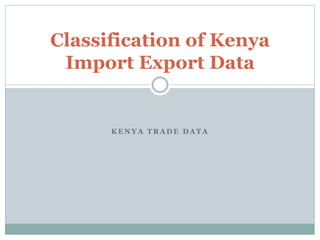 Classification of Kenya Import Export Data | PPTX