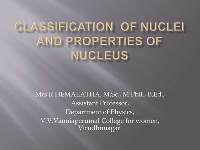 Classification of nuclei and properties of nucleus | PPTX