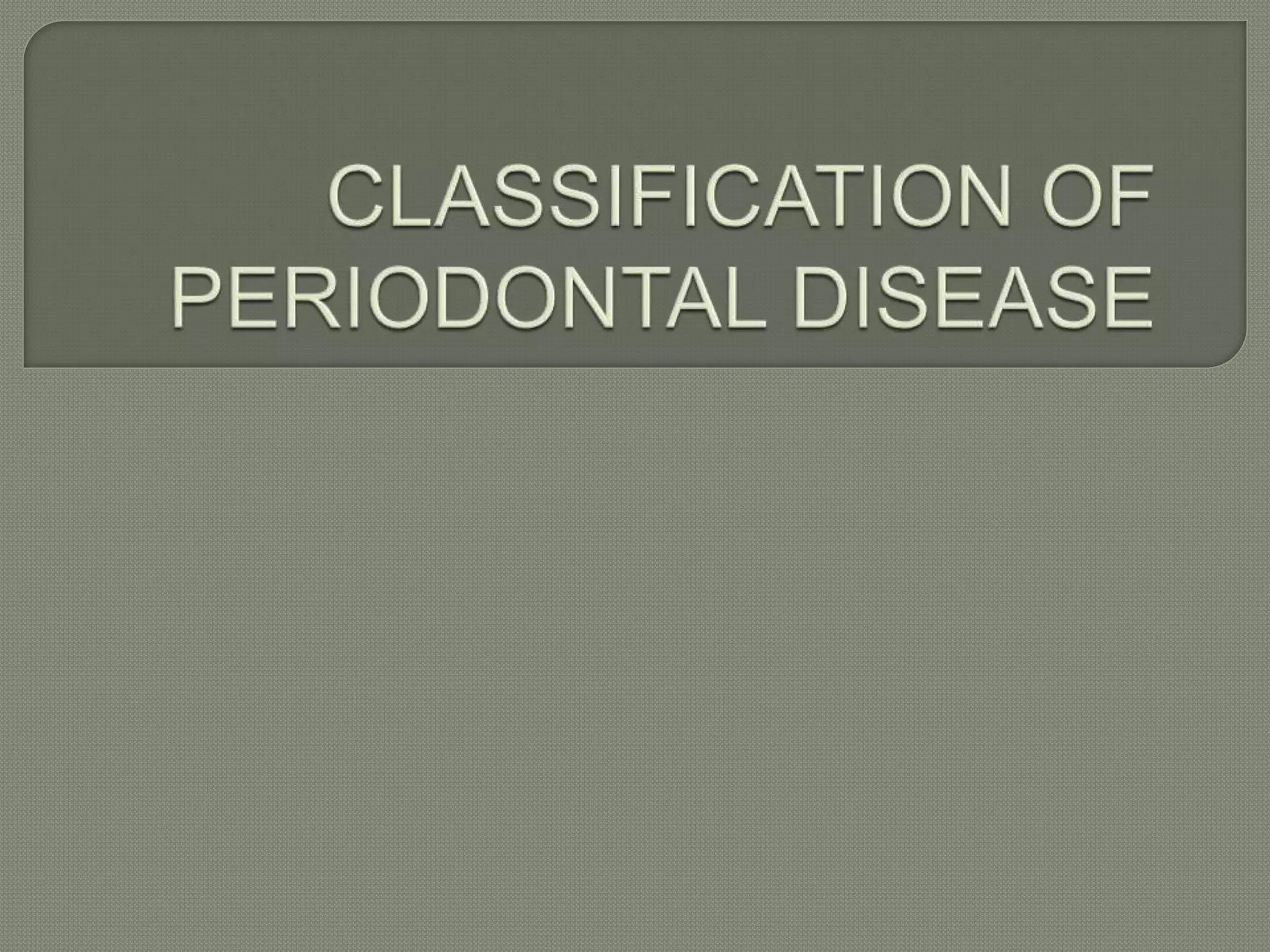 CLASSIFICATION OF PERIODONTAL DISEASE 1.pptx