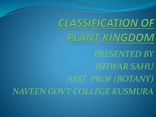 CLASSIFICATION OF PLANT KINGDOM1.pptx By Prof. IP Sahu | PPT