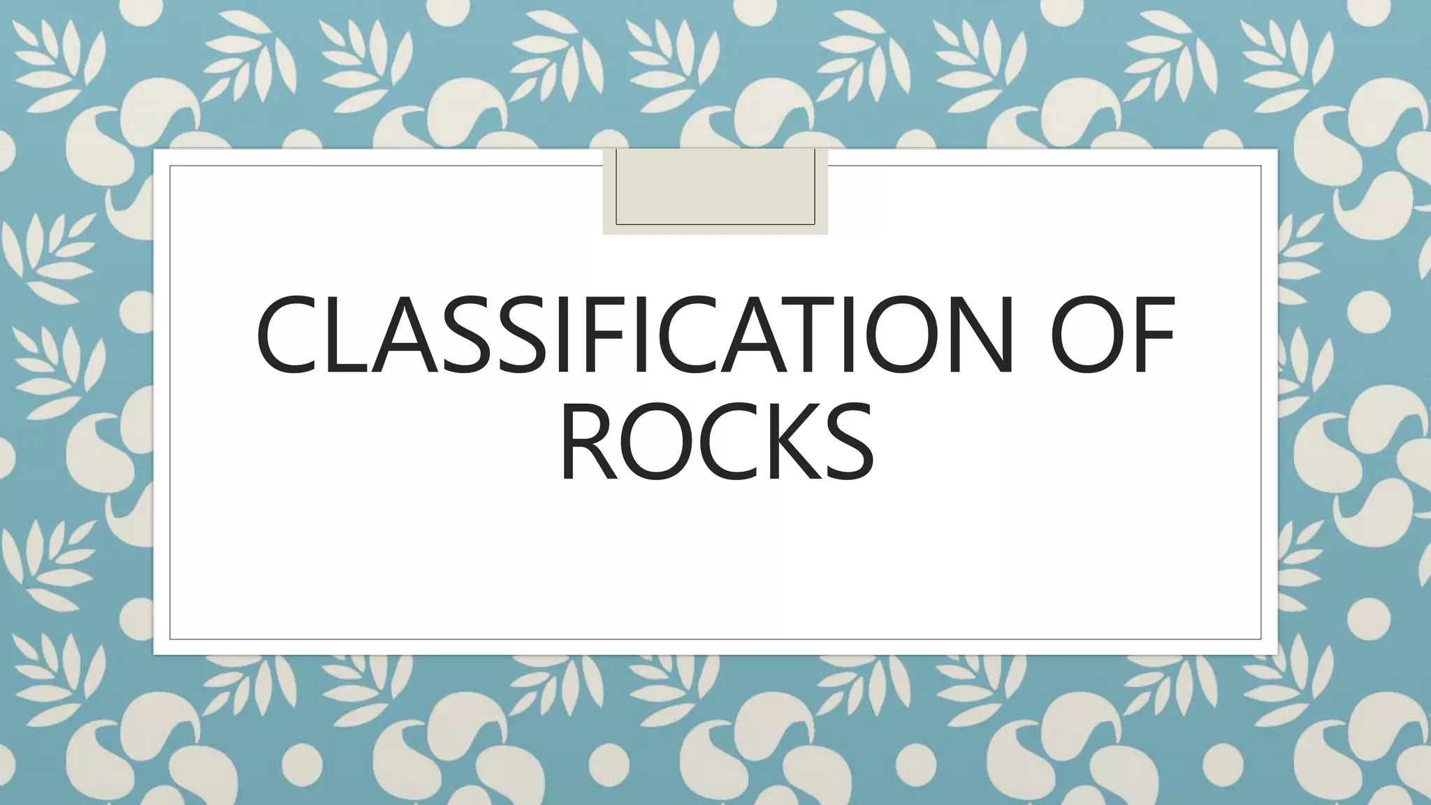 CLASSIFICATION OF ROCKS.pptx