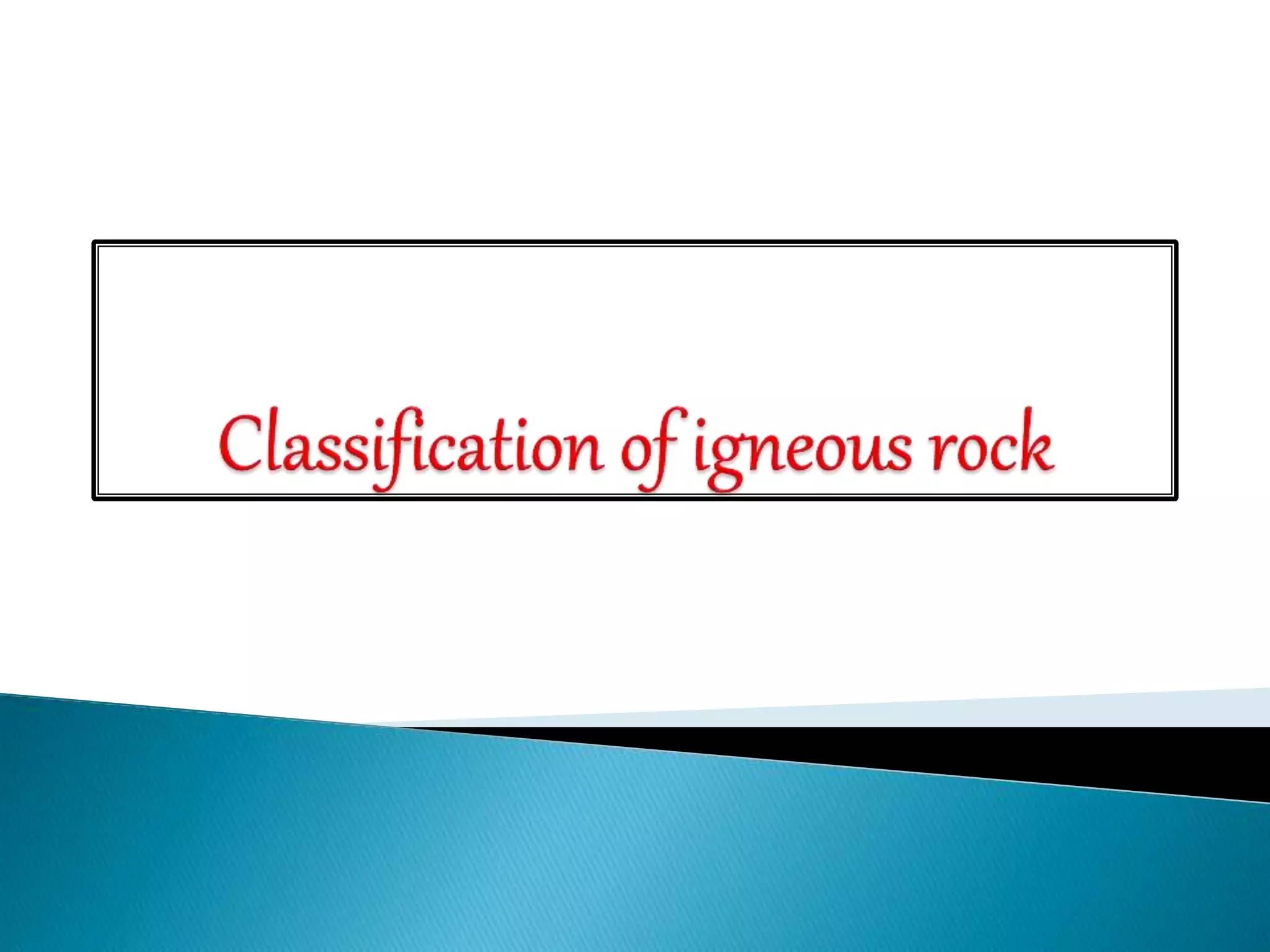 Classifications of igneous rocks | PPTX