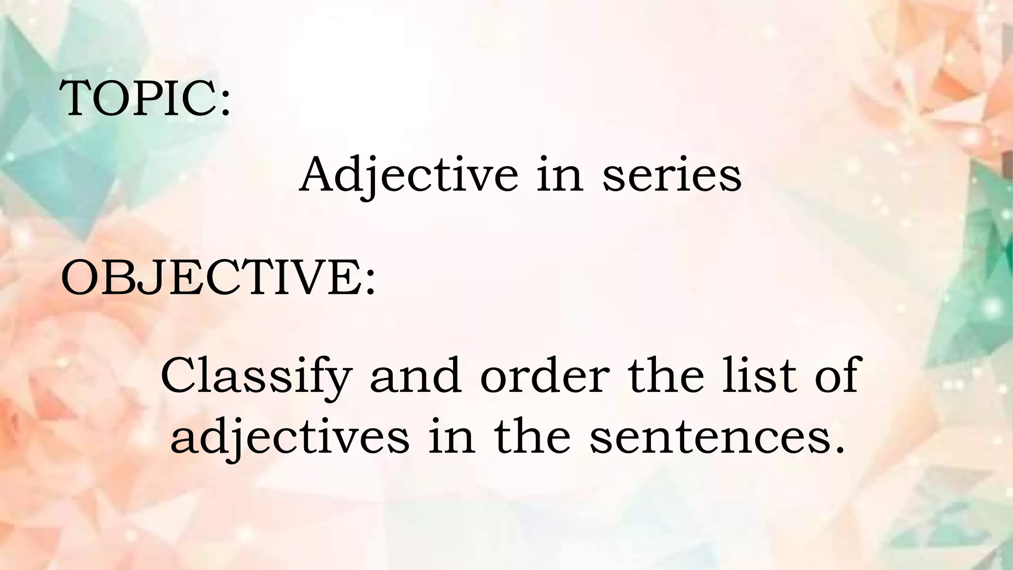 Classify and order the list of adjectives in the sentences..pptx