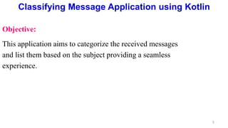 classifying message application usng kotlin.ppt | Computer Software and Applications | Computing