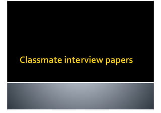 Classmate Interview Papers | PPT