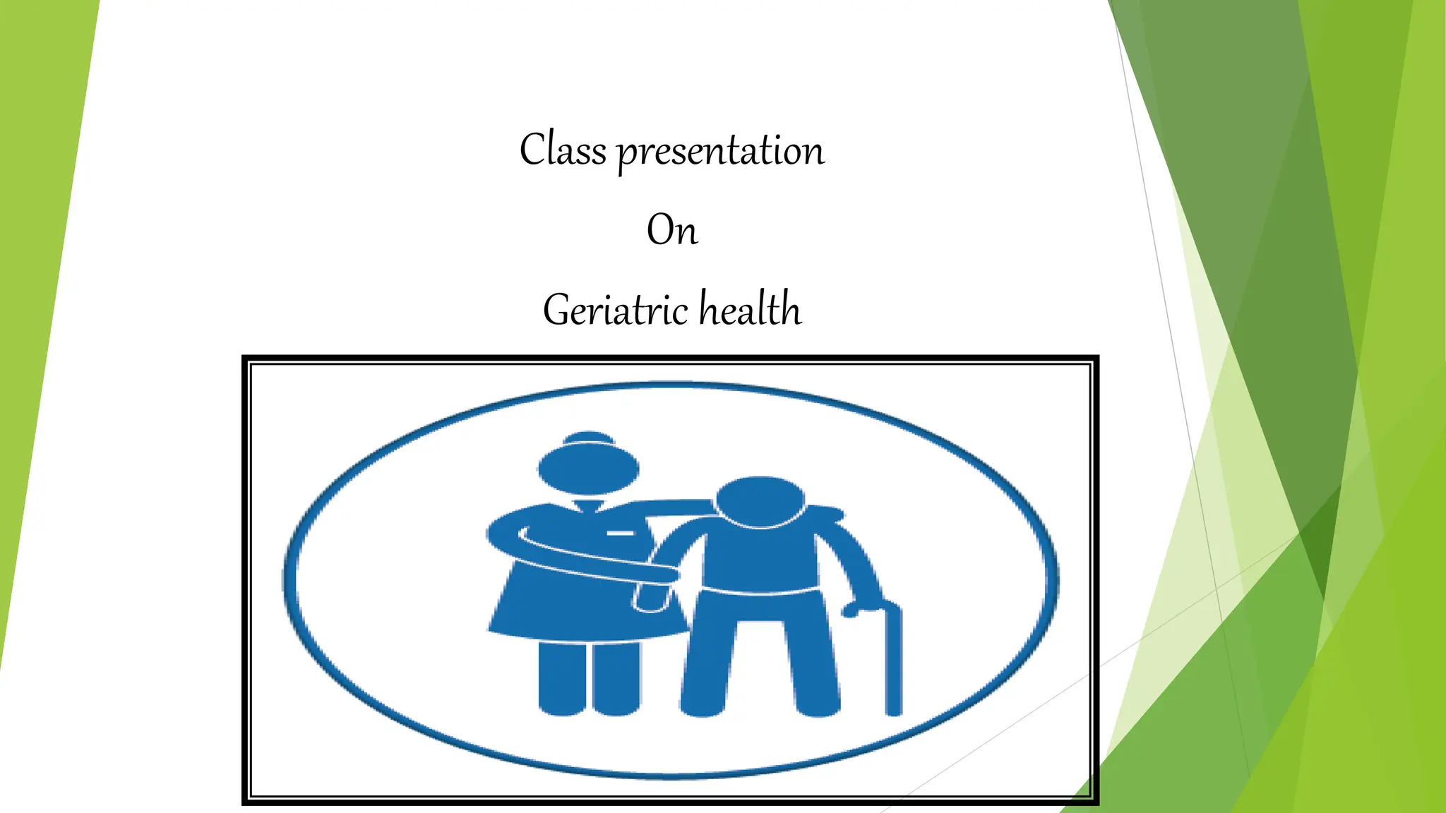 Class presentation on Geriatric health.pptx