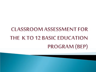 Classroom assessment for the k to 12 (BEC) | PPT