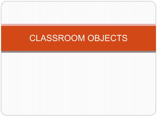 Classroom objects | PPTX | Homework and Study | Education