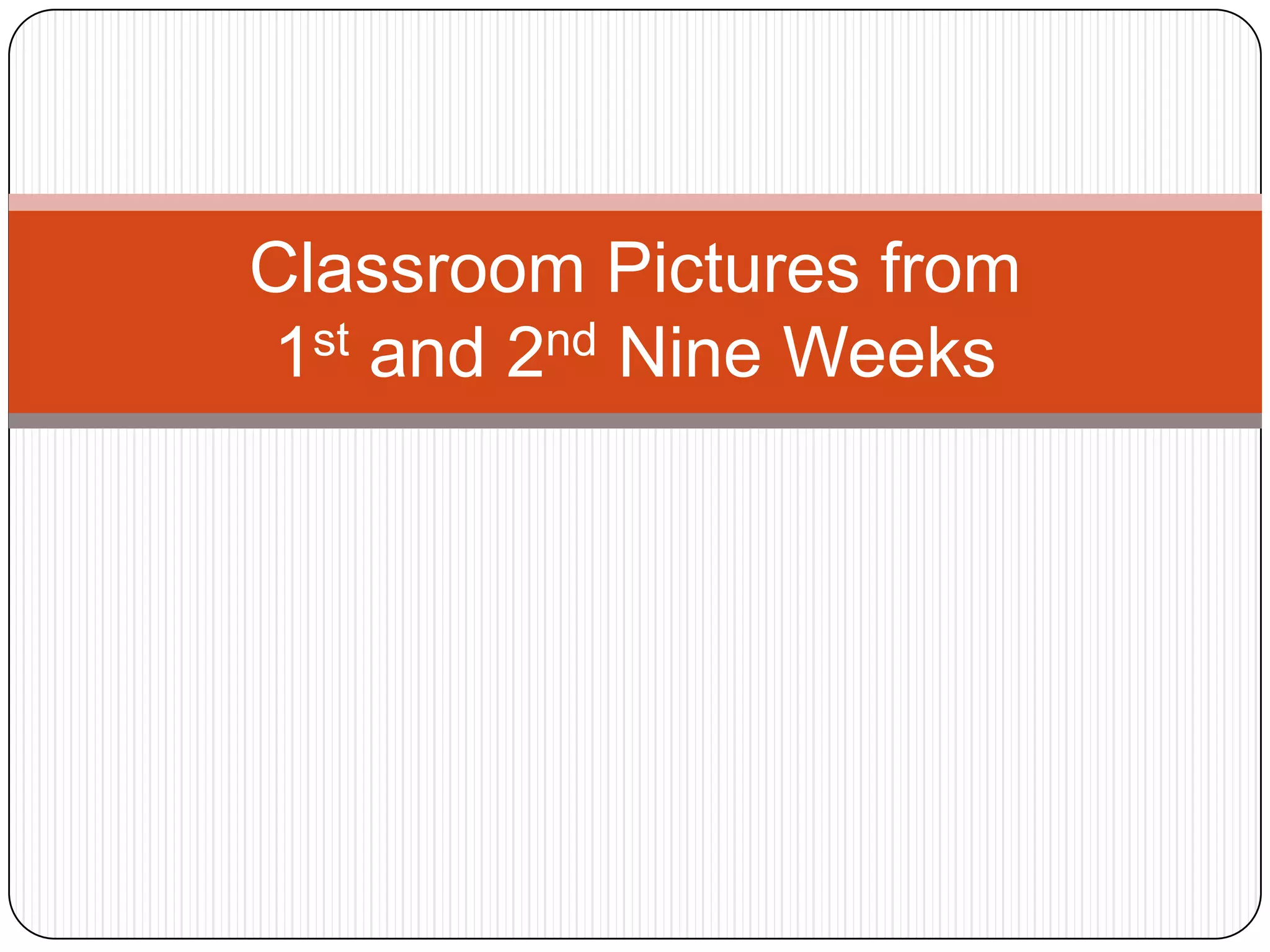 Classroom pictures from 1st and 2nd nine weeks | PPTX