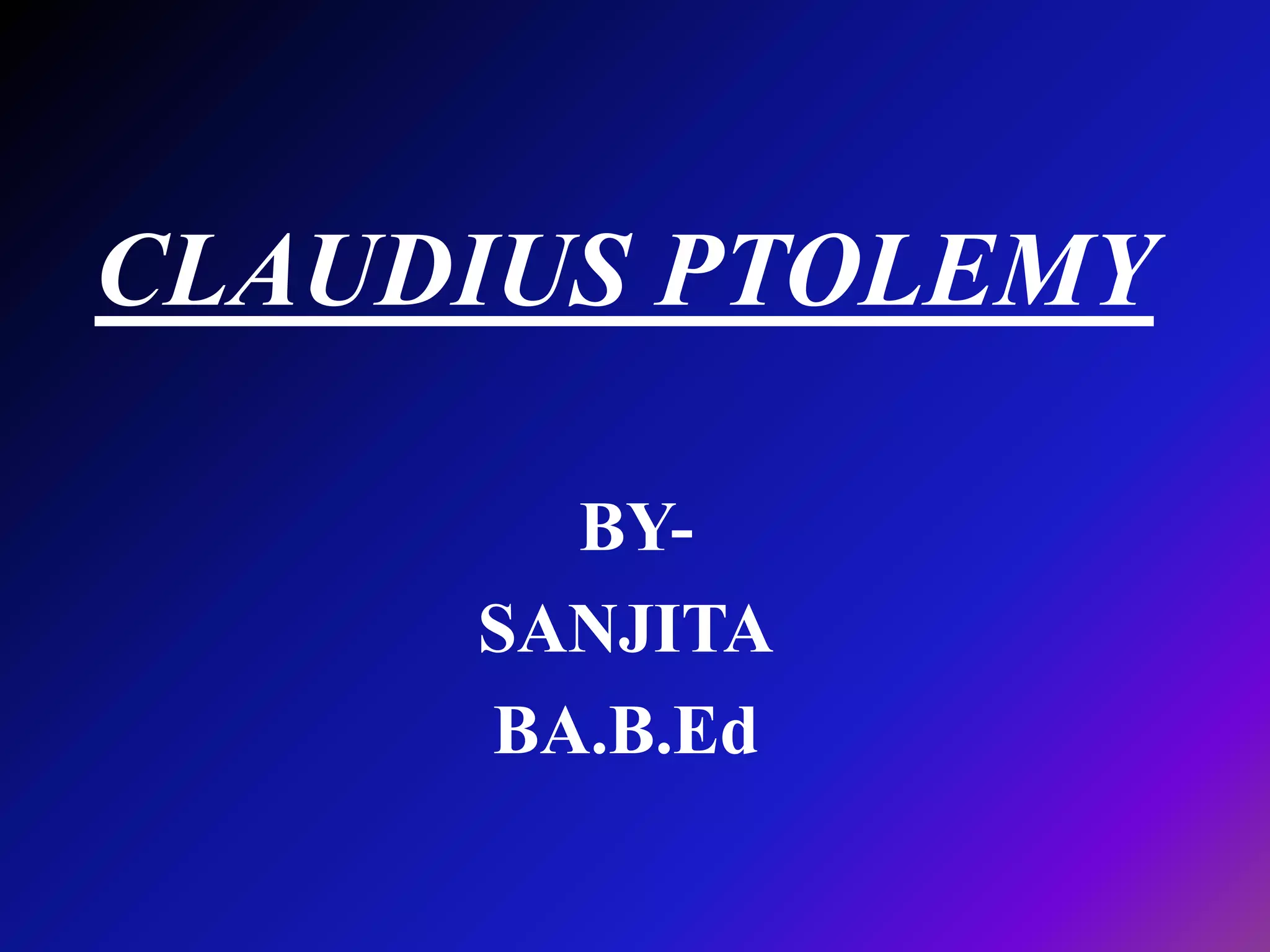Claudius ptolemy by sanjita | PPTX | Geography | Science