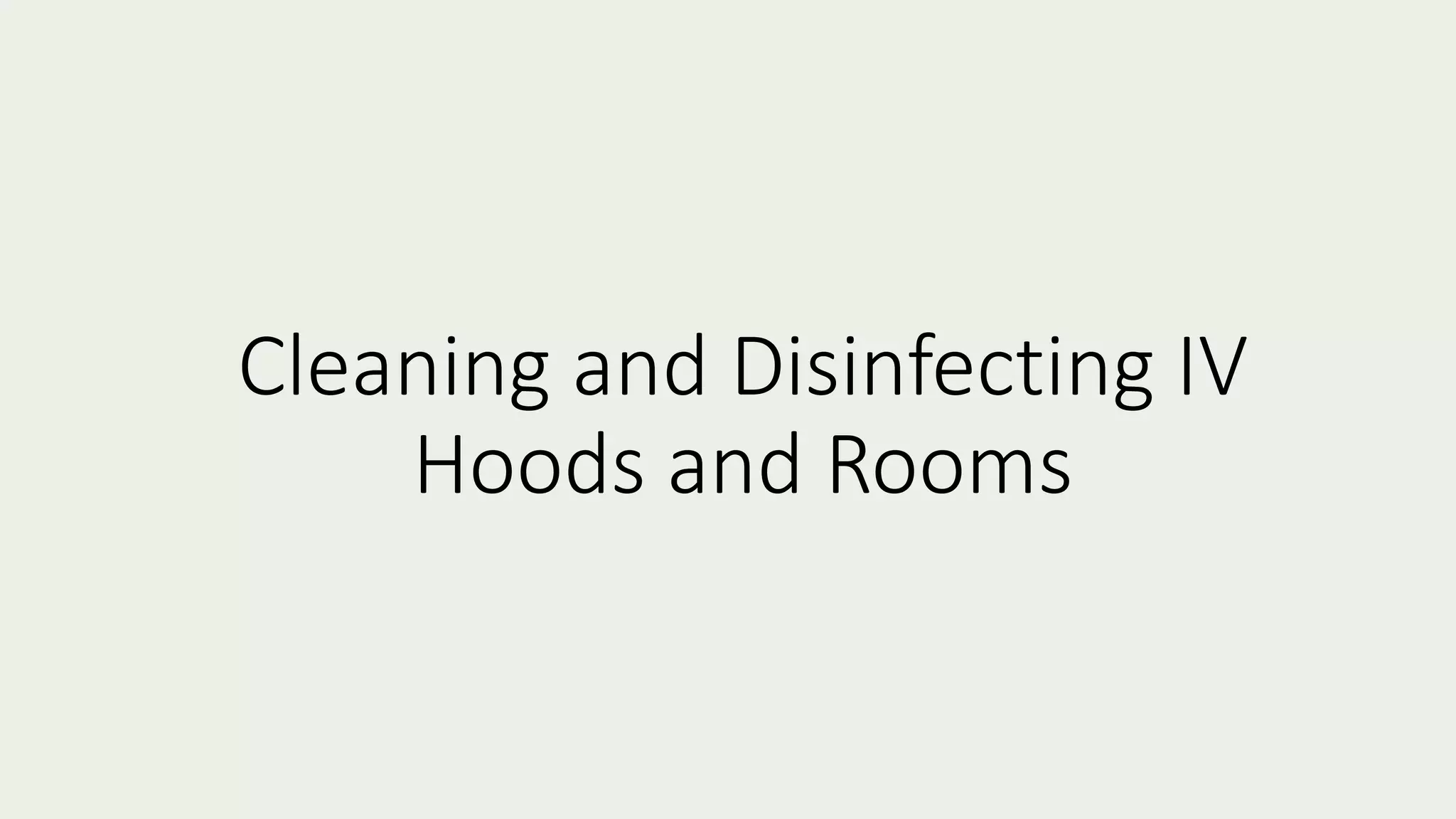 Cleaning and Disinfecting iv Hoods and Rooms | PPTX