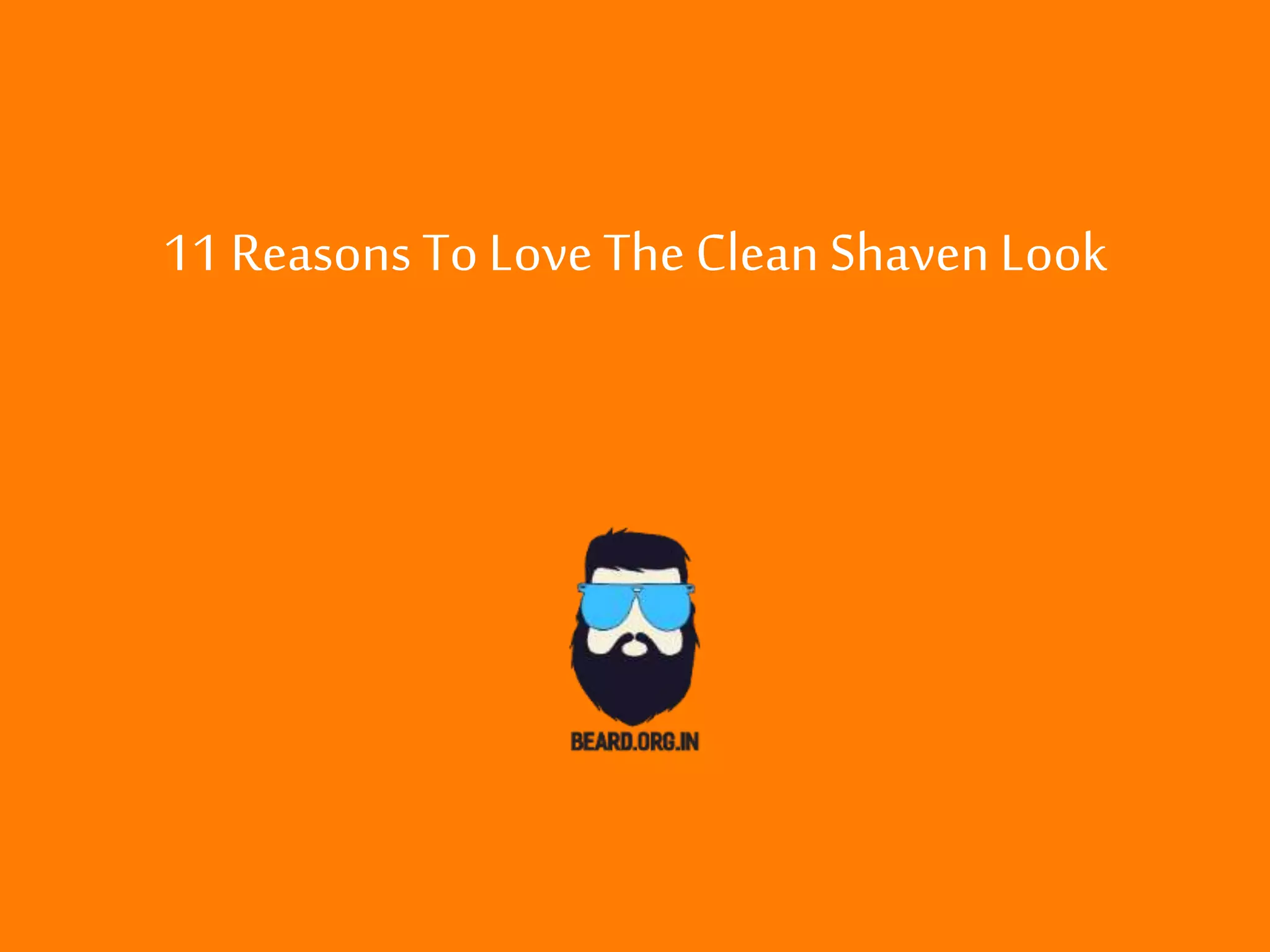 Clean shaven look 11 reasons to love the clean shaven look. | PPTX