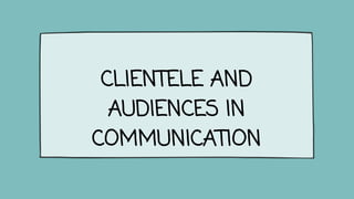 CLIENTELE-AND-AUDIENCES-IN-COMMUNICATION (1).pptx
