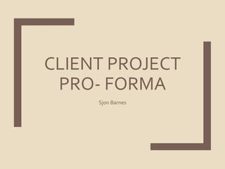Client project pro forma | PPT