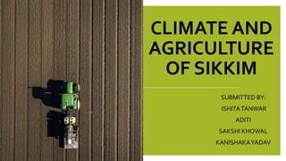 CLIMATE AND AGRICULTURE OF SIKKIM.pptx