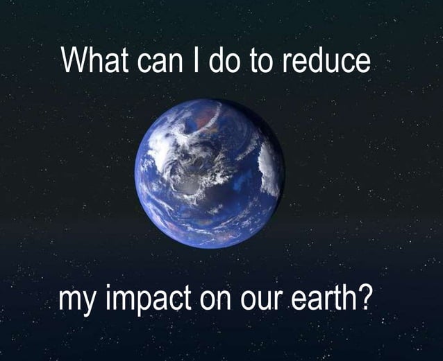 Opportunities to reduce our impact on the earth | PPT
