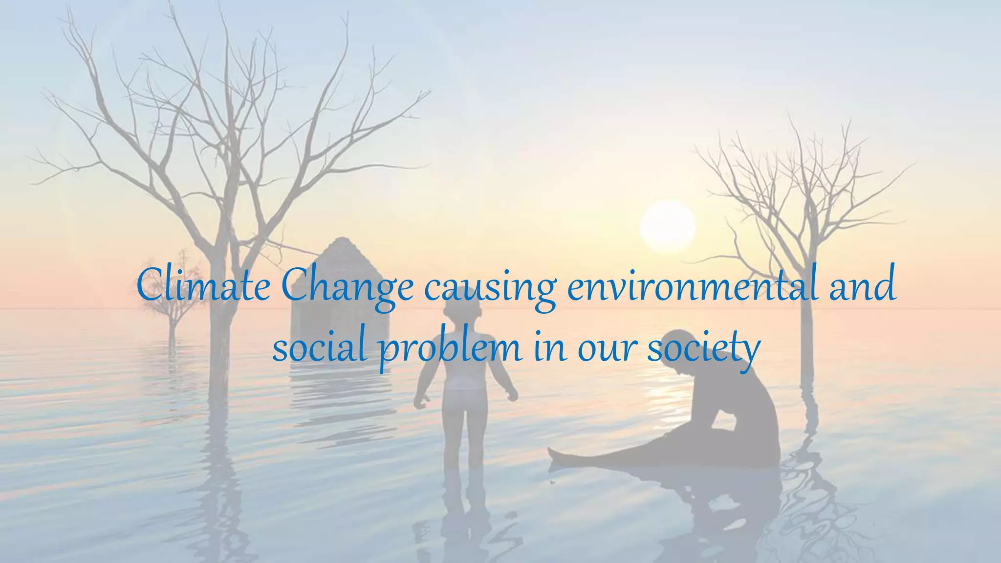 Climate change causing environmental and social problem in our society ...