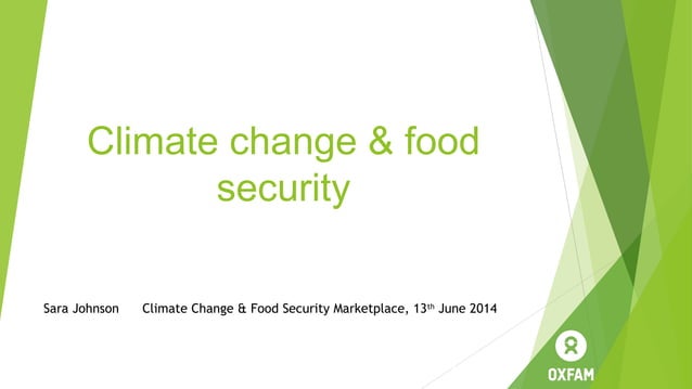 Oxfam: Climate Change and Food Security, Sara Johnson, Oxfam | PPT
