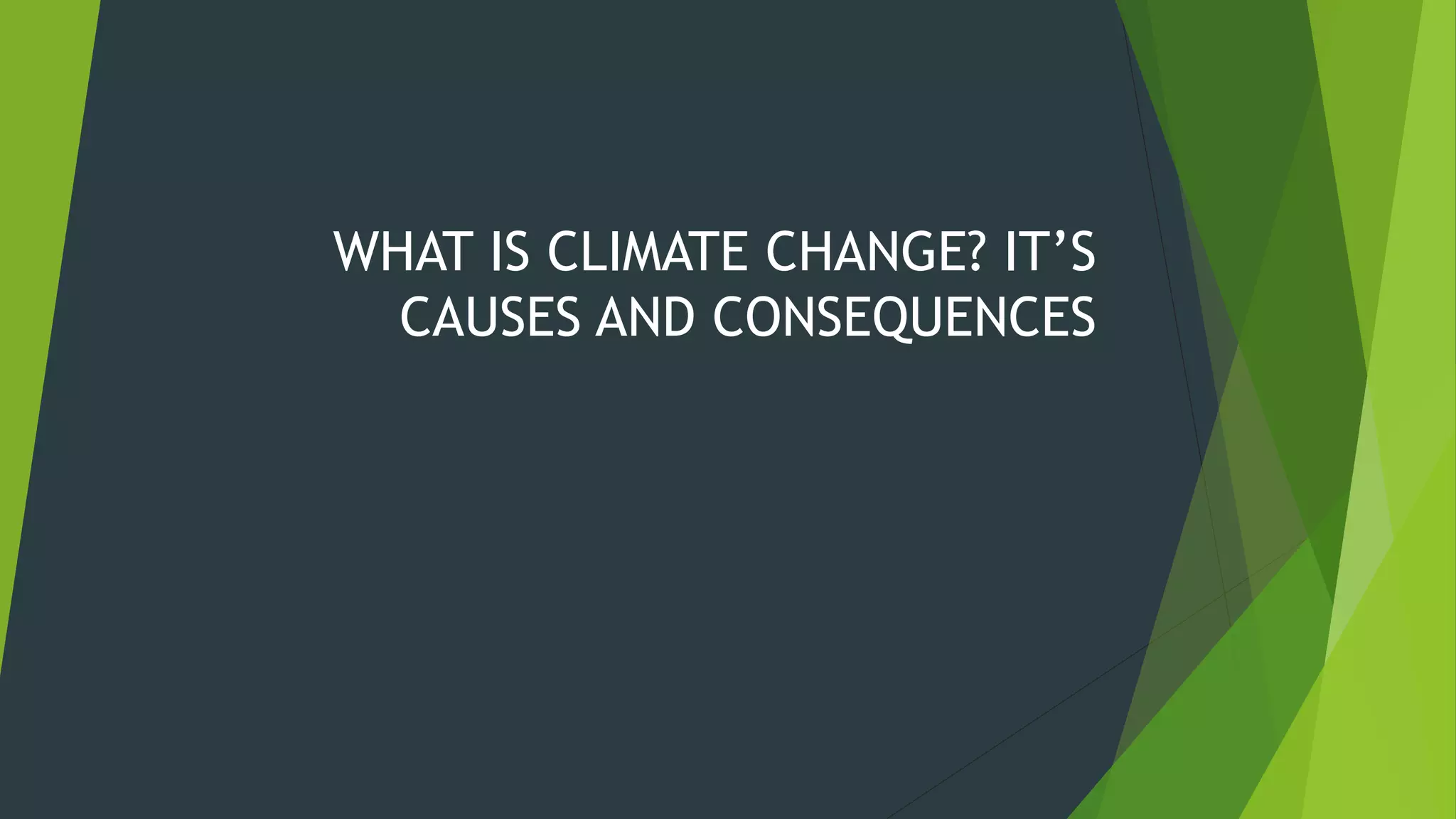 CLIMATE CHANGE: MEANING, CAUSES AND CONSEQUENCES | PPTX
