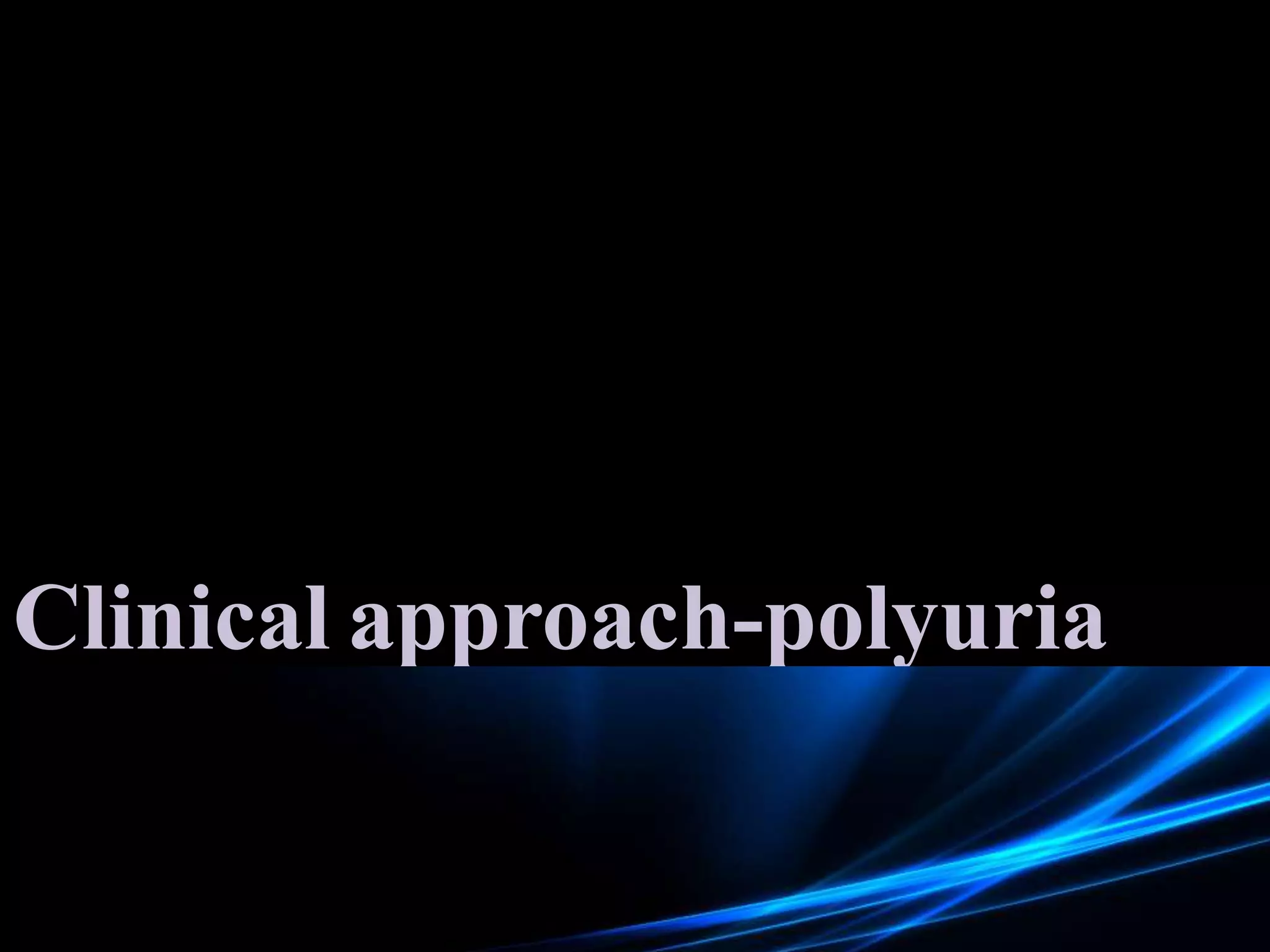 Clinical approach to a patient complaining of polyuria | PPTX