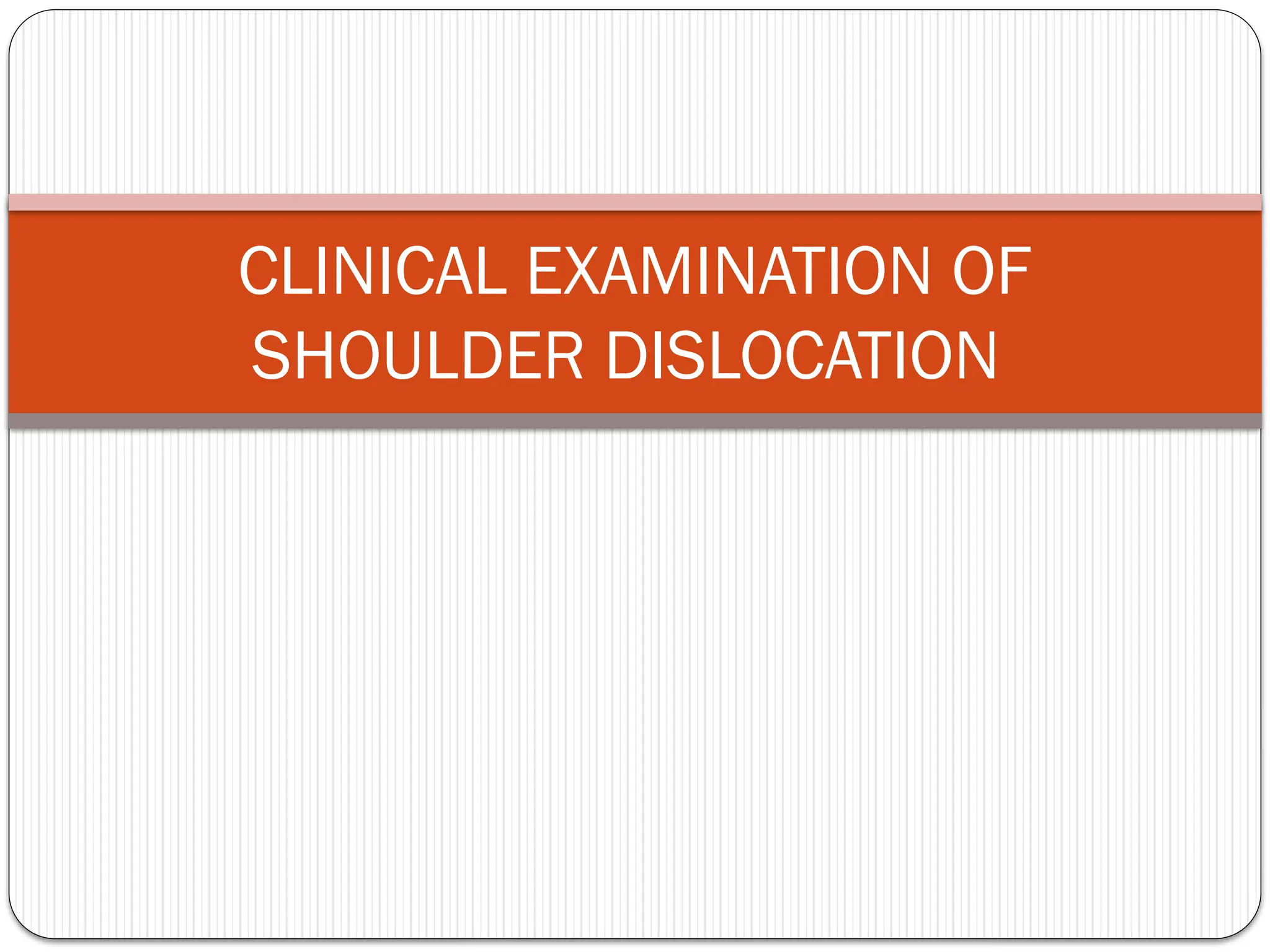 CLINICAL EXAMINATION OF SHOULDER DISLOCATION.pptx