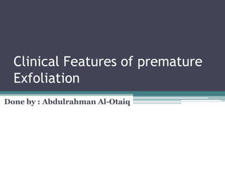Clinical features of premature exfoliation | PPTX