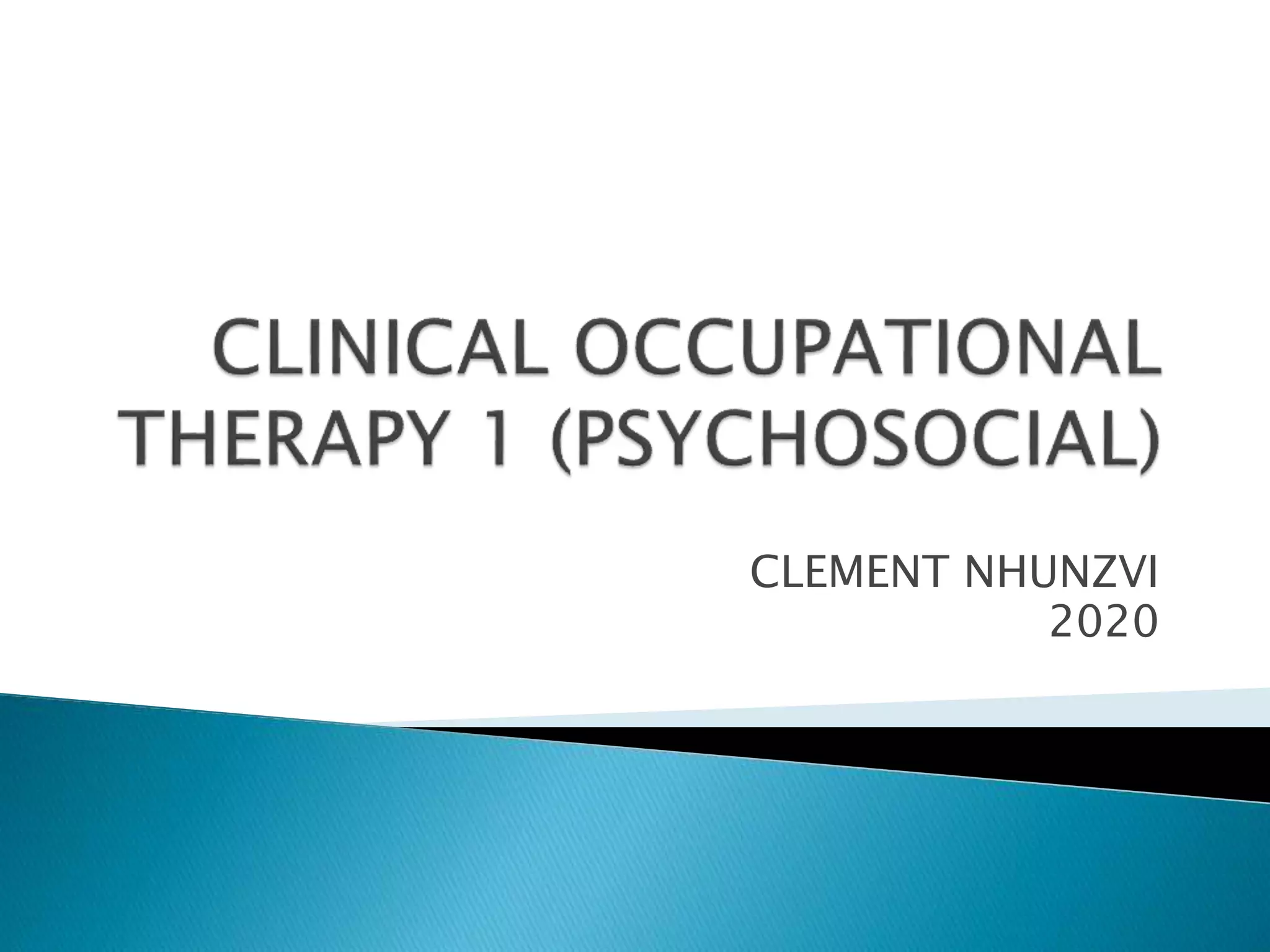 CLINICAL OCCUPATIONAL THERAPY 1 (PSYCHOSOCIAL) 2020_2021.pptx